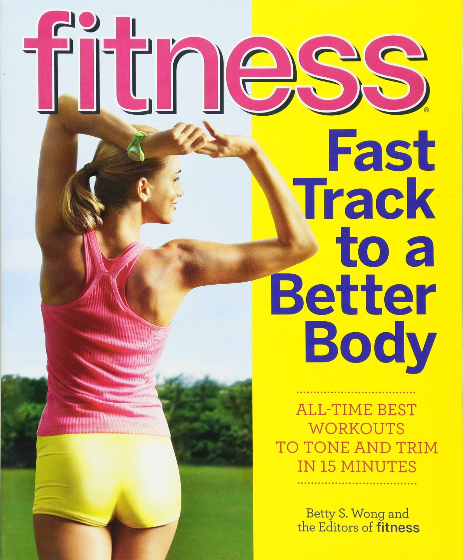 Fitness Fast Track to a Better Body: All-Time Best Workouts to Tone and ...