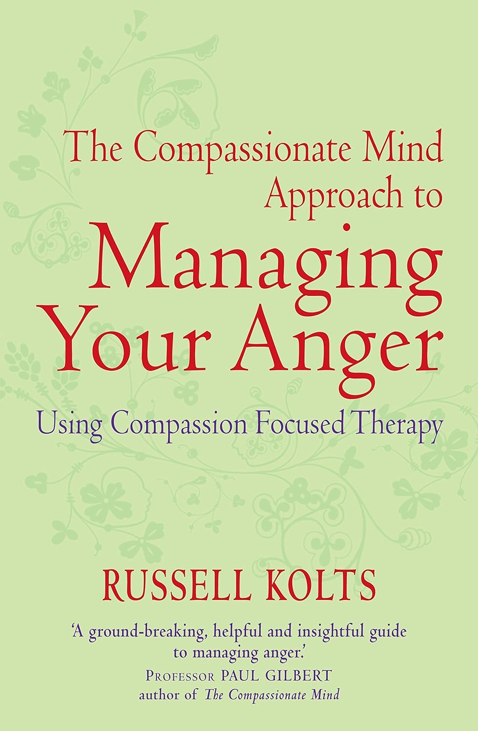 The Compassionate Mind Approach to Managing Your Anger: Using ...
