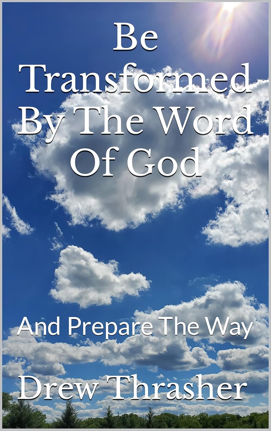 Be Transformed By The Word Of God : And Prepare The Way - Kindle edition by Thrasher, Drew ...