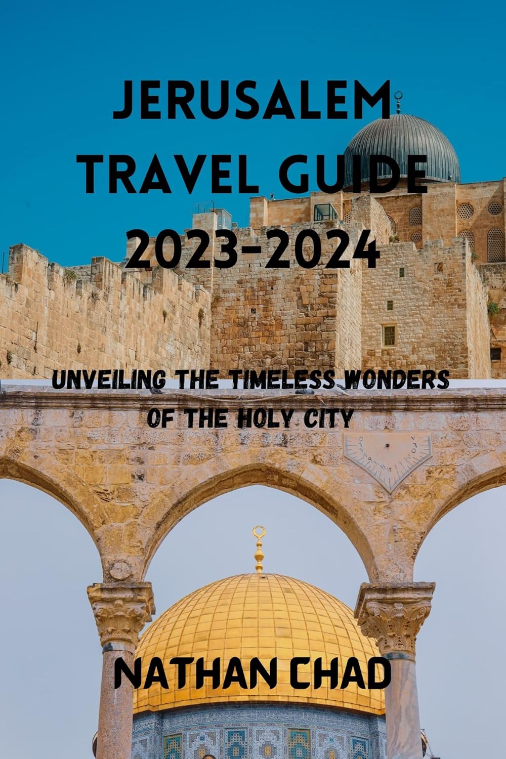 Jerusalem Travel Guide 2023-2024: Unveiling the Timeless Wonders of the ...