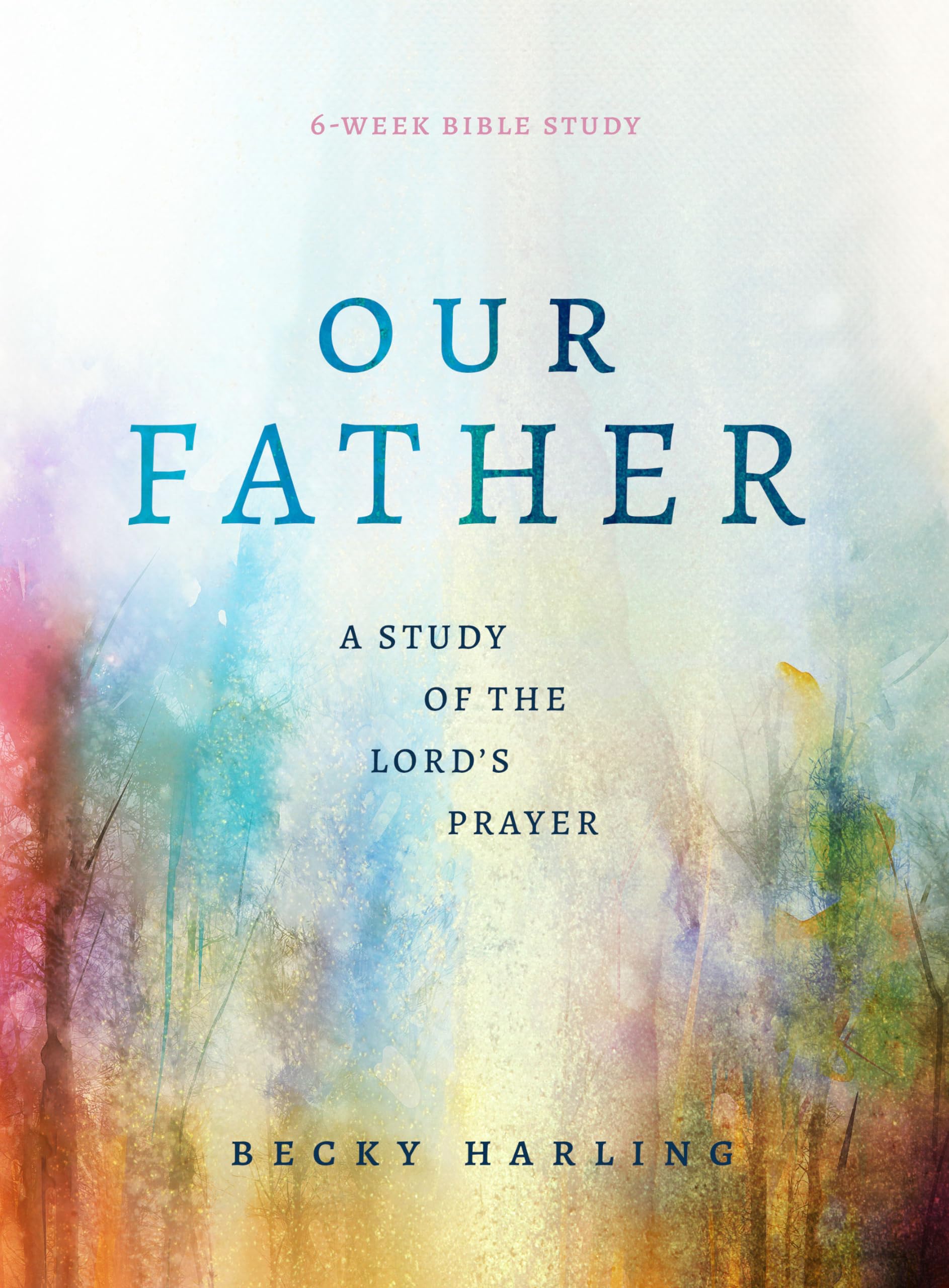 Our Father: A Study of the Lord's Prayer (A 6-Week Bible Study ...