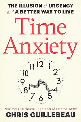 Time Anxiety: The Illusion of Urgency and a Better Way to Live ...