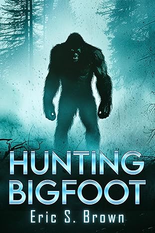 Hunting Bigfoot: A Cryptid Thriller - Kindle edition by Brown, Eric S.. Mystery, Thriller ...