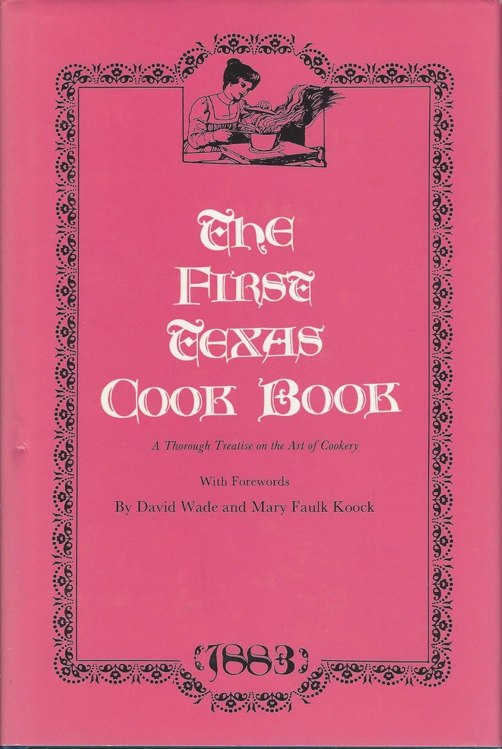 The First Texas Cook Book: A Thorough Treatise on the Art of Cookery ...