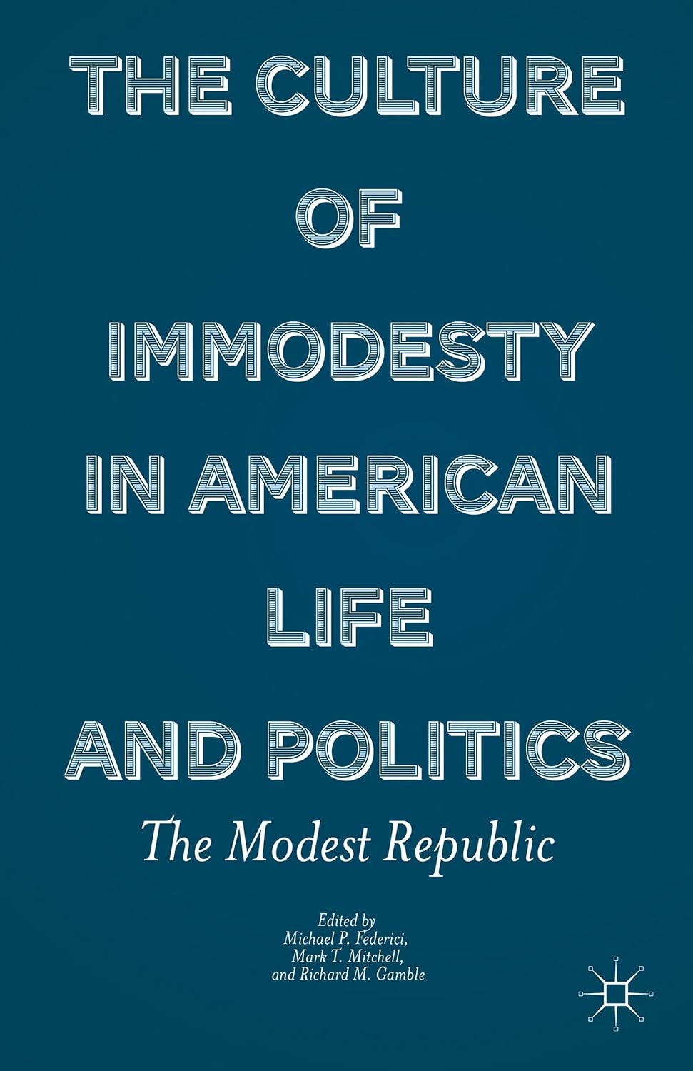 The Culture of Immodesty in American Life and Politics: The Modest ...