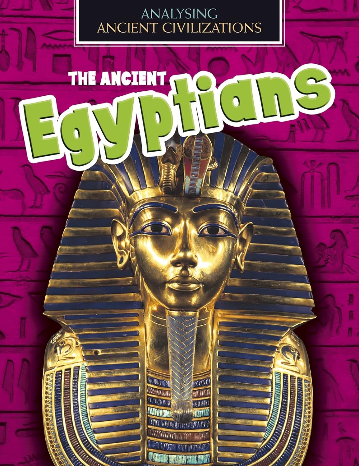 The Ancient Egyptians (Analysing Ancient Civilizations): Spilsbury ...