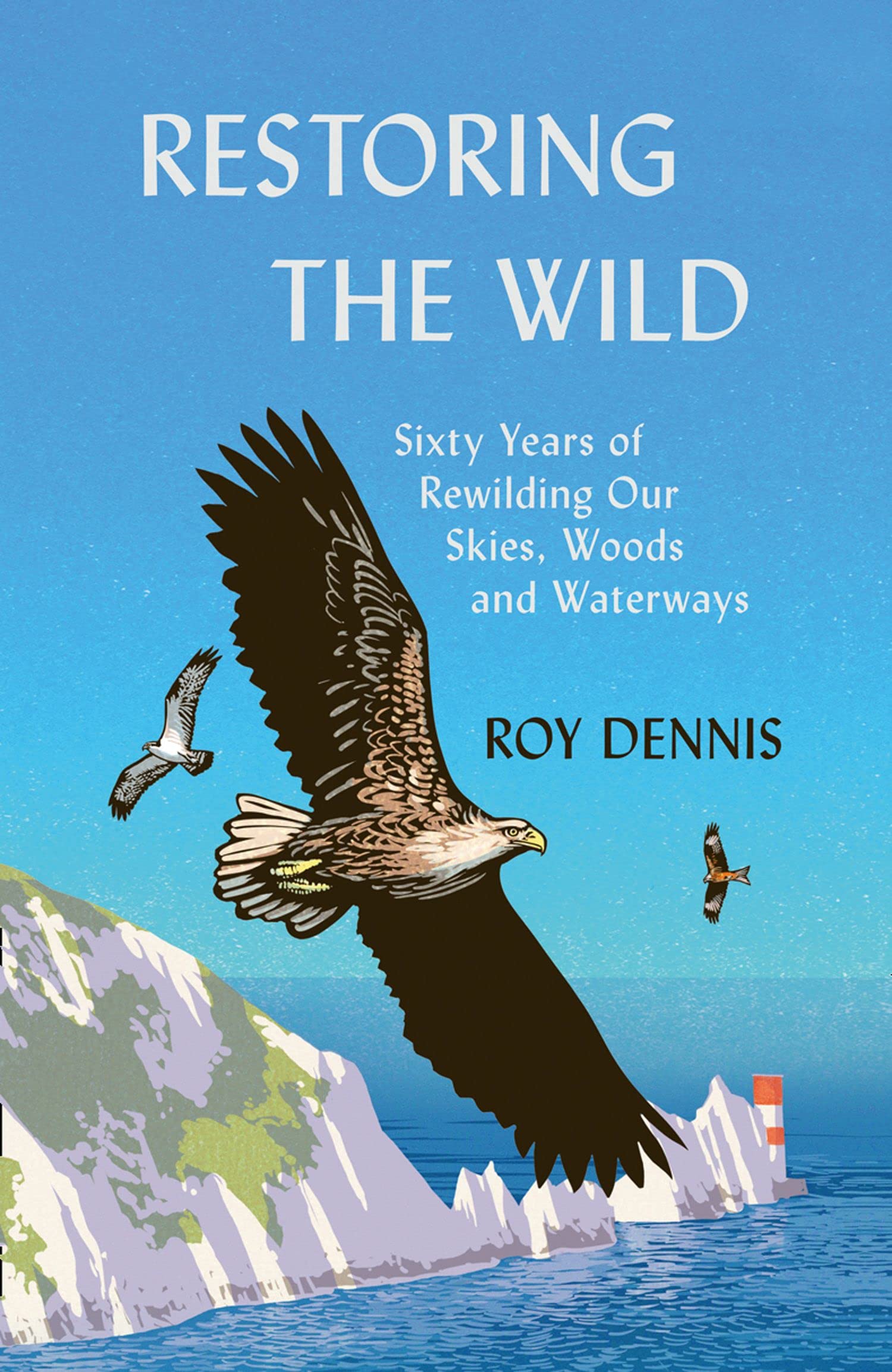 Restoring the Wild: True Stories of Rewilding Britain’s Skies, Woods ...