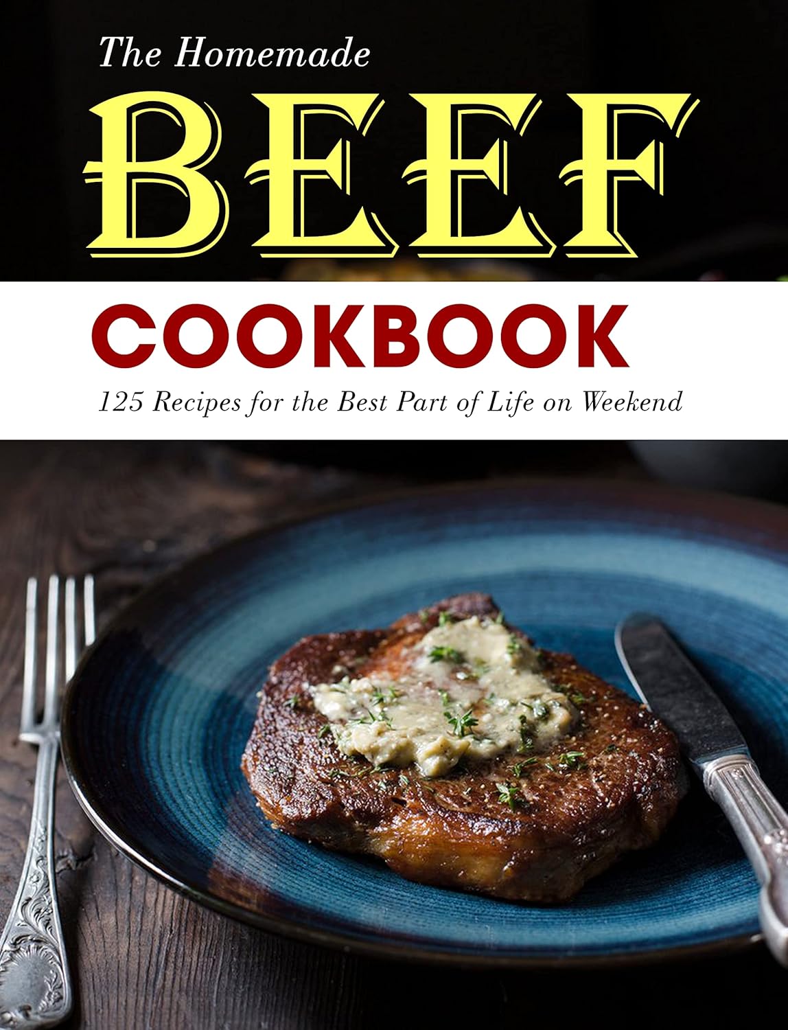 Amazon.com: The Homemade Beef Cookbook: 125 Recipes for the Best Part ...