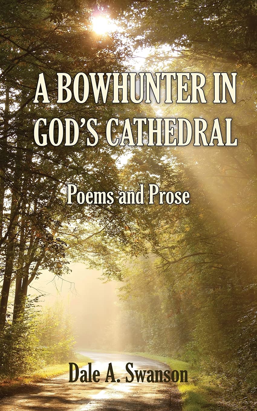 A Bowhunter in God's Cathedral: Poems and Prose: Swanson, Dale A ...