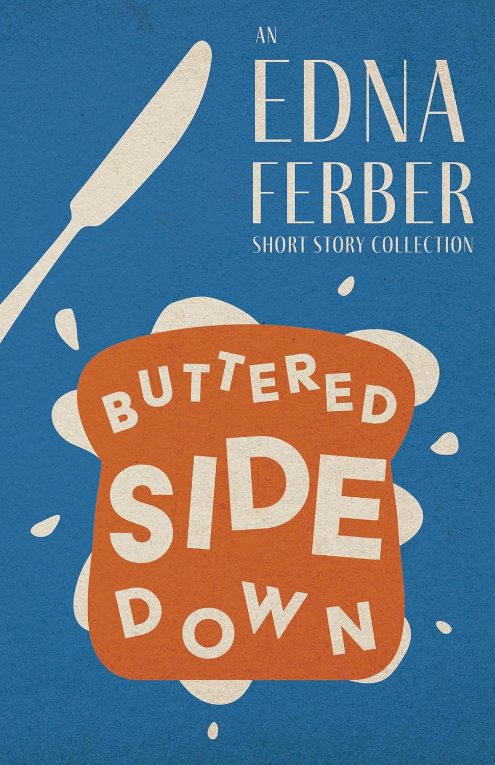 Buttered Side Down - An Edna Ferber Short Story Collection;With an ...
