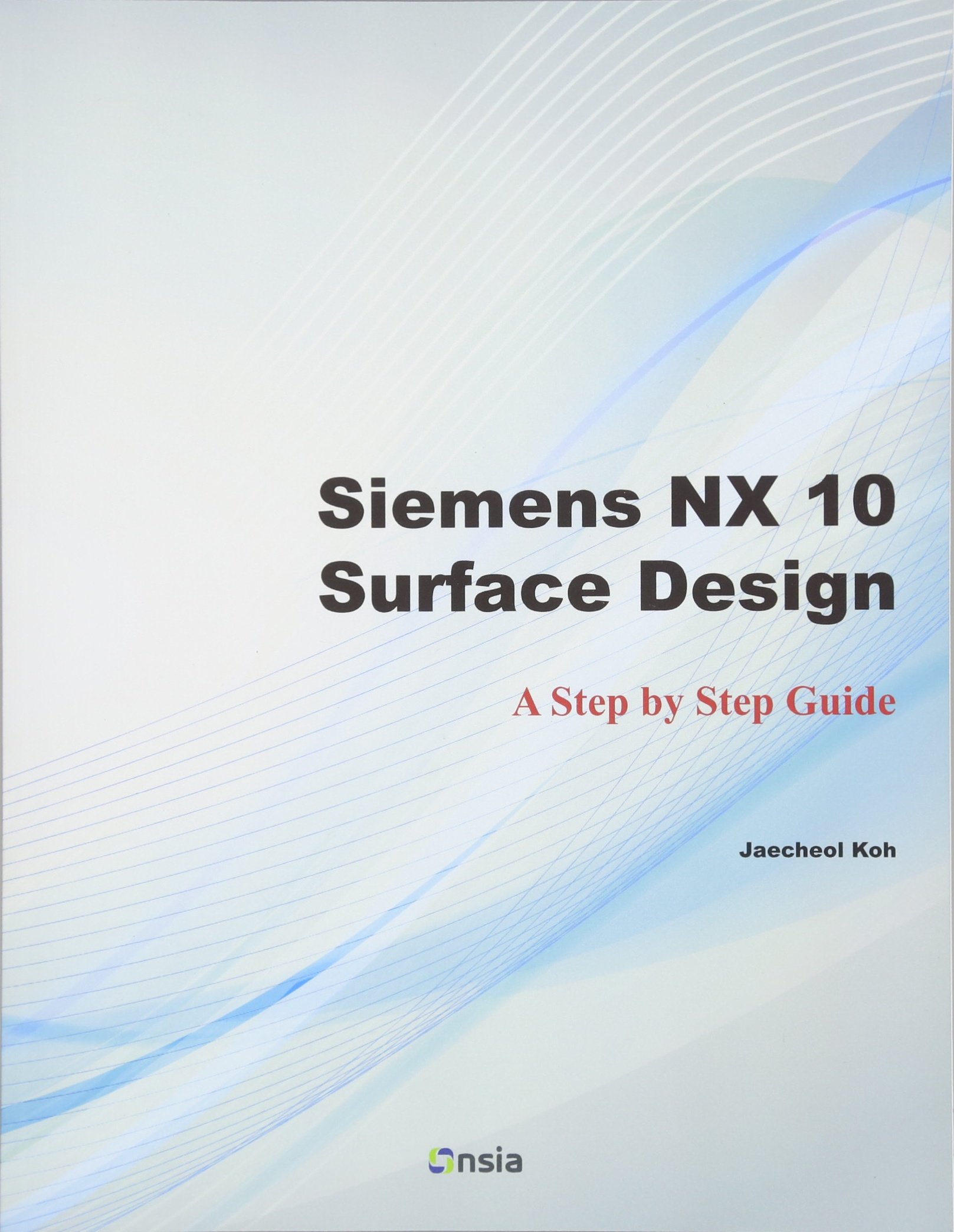 Buy Siemens NX 10 Surface Design: A Step by Step Guide Online at ...