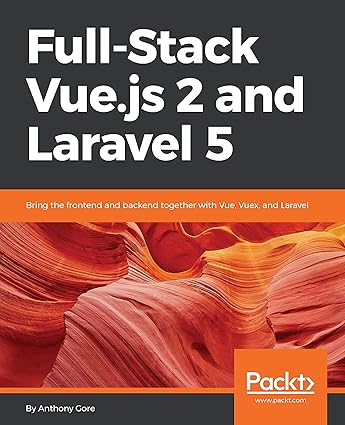 Full-Stack Vue.js 2 and Laravel 5: Bring the frontend and backend together with Vue, Vuex, and ...