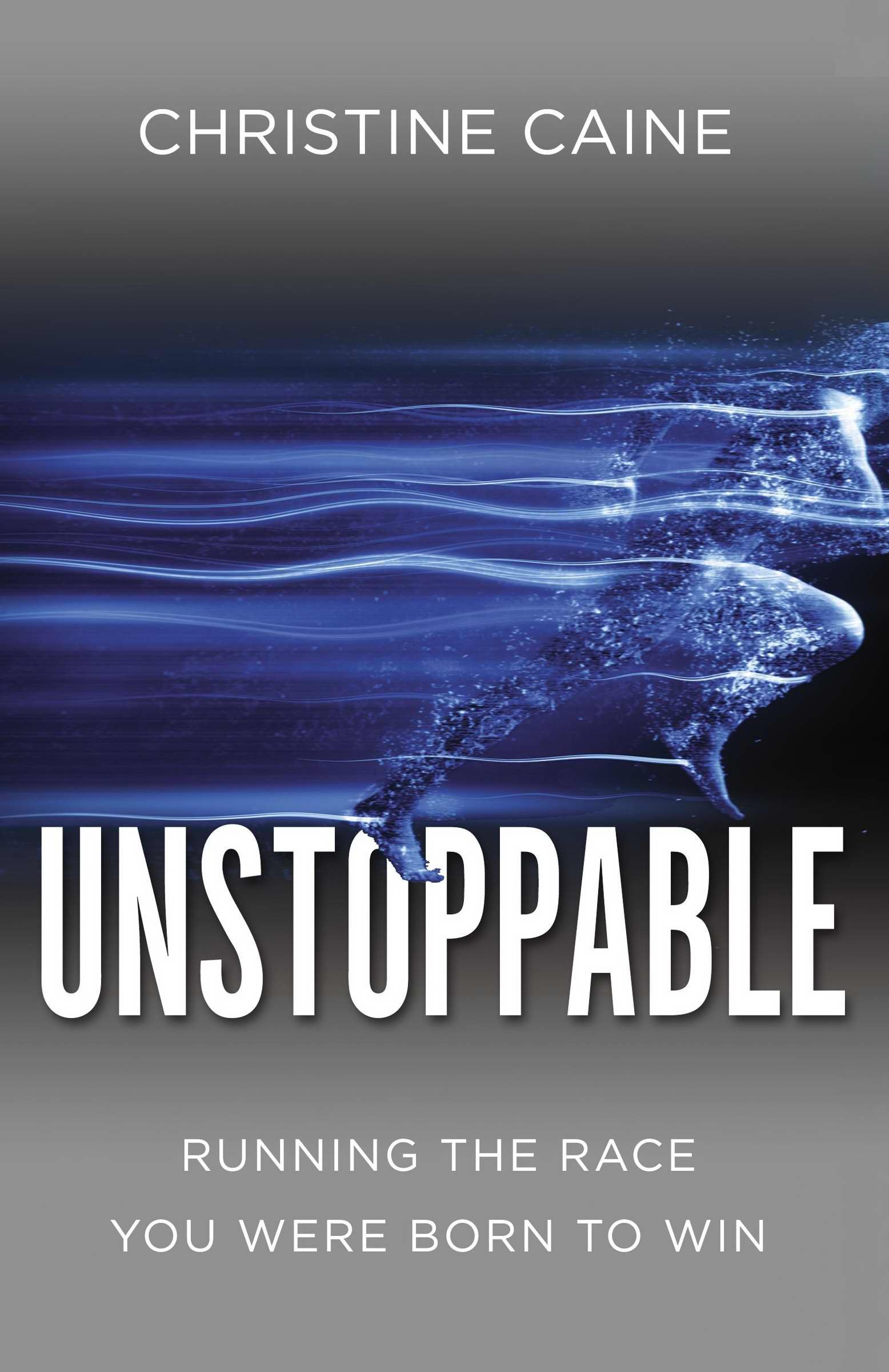 Unstoppable: Running the Race You Were Born To Win: Caine, Christine ...
