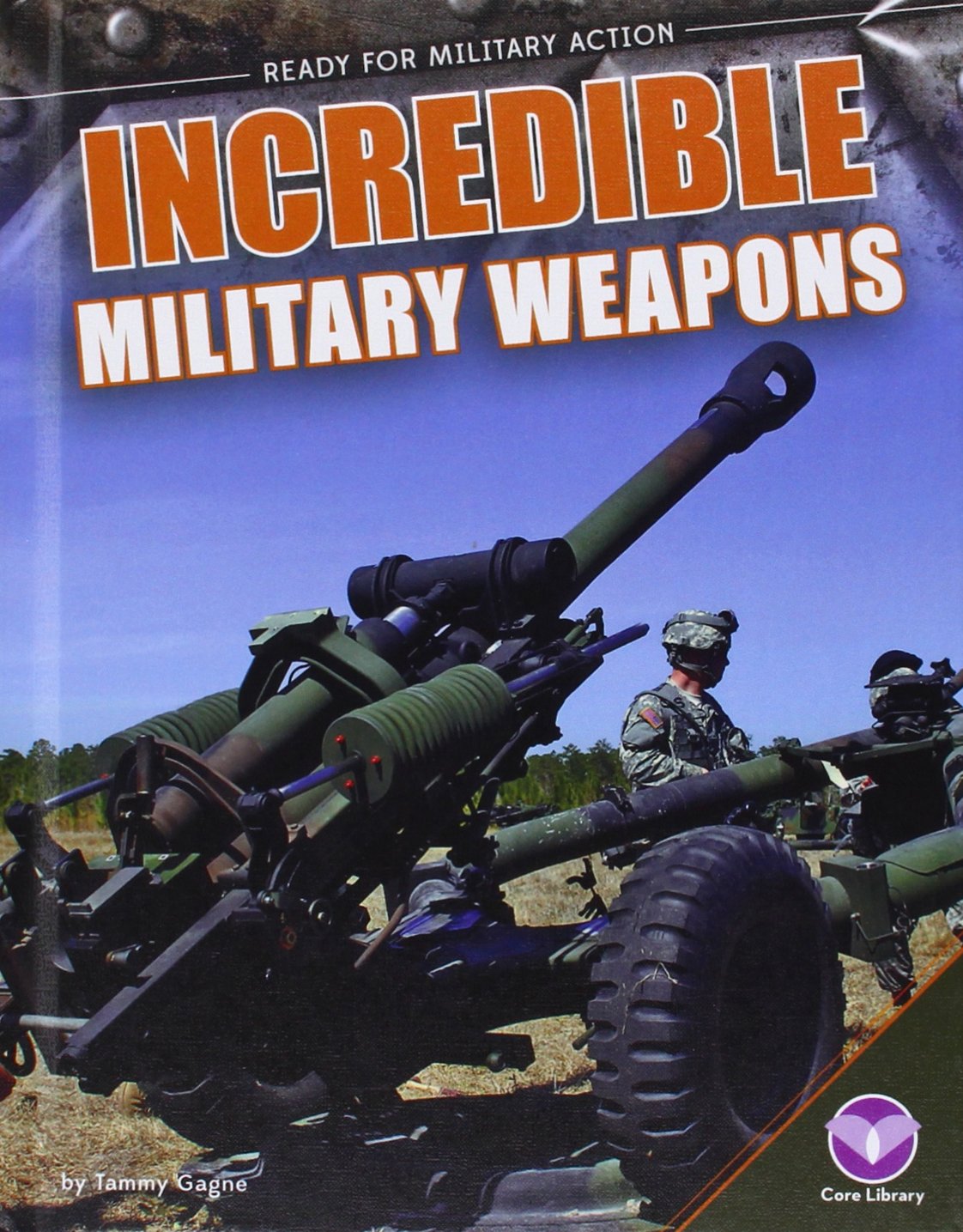 Incredible Military Weapons (Ready for Military Action): Gagne, Tammy ...