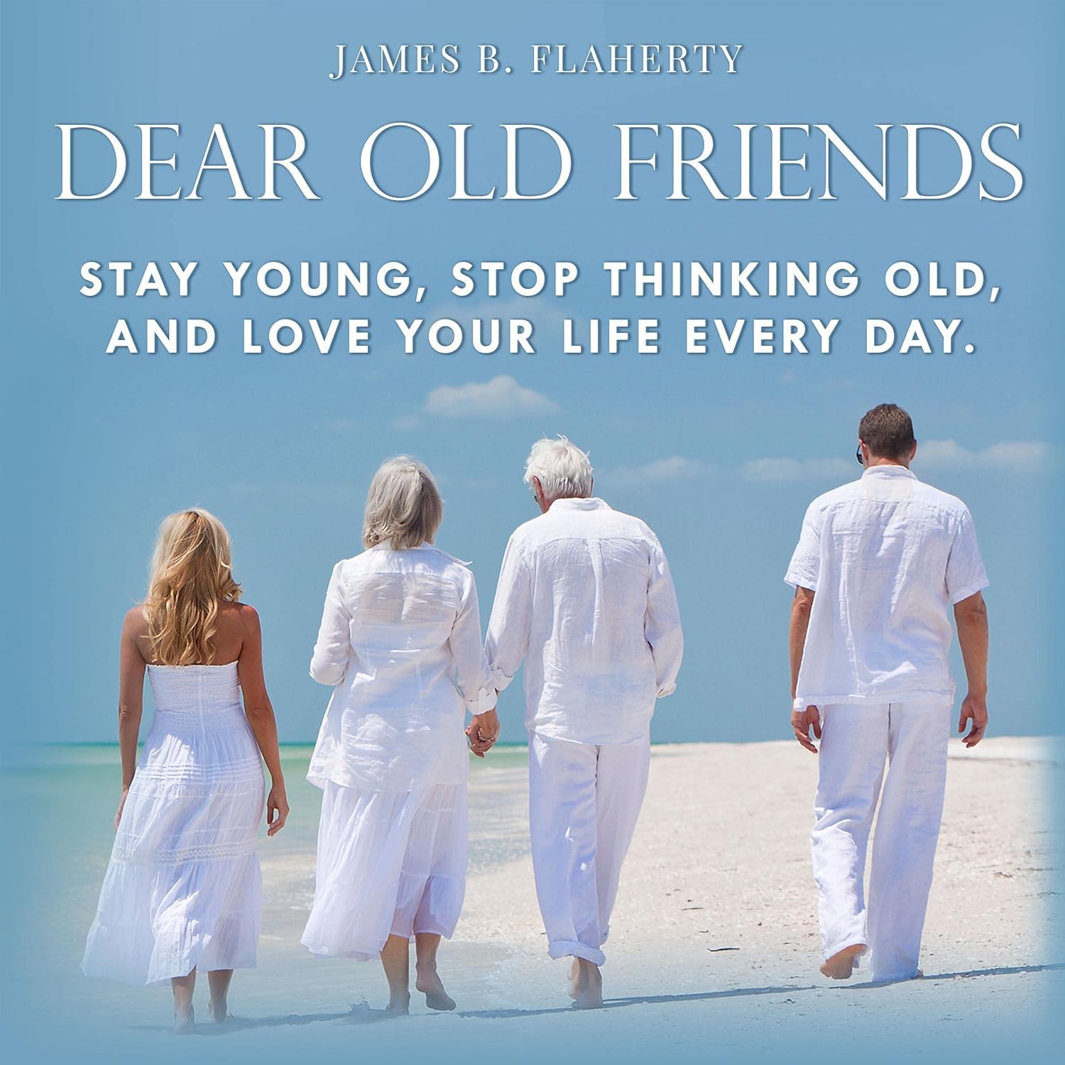 Amazon.com: Dear Old Friends: Stay Young, Stop Thinking Old, and Love ...