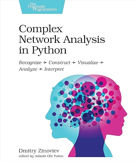 Complex Network Analysis in Python: Recognize - Construct - Visualize - Analyze - Interpret ...
