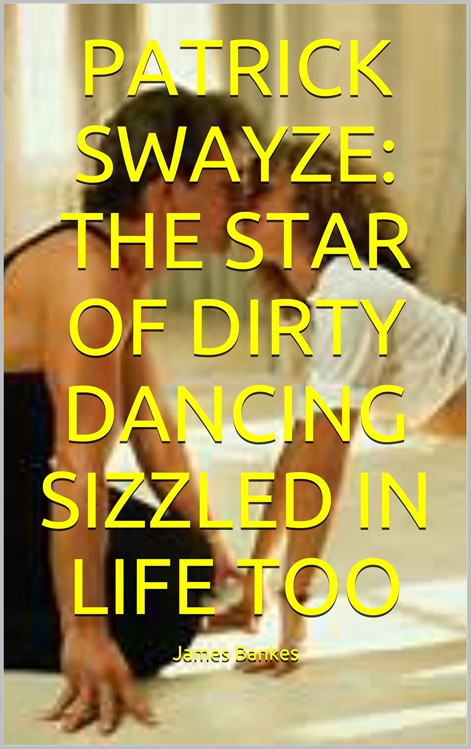 PATRICK SWAYZE: THE STAR OF DIRTY DANCING SIZZLED IN LIFE TOO eBook ...