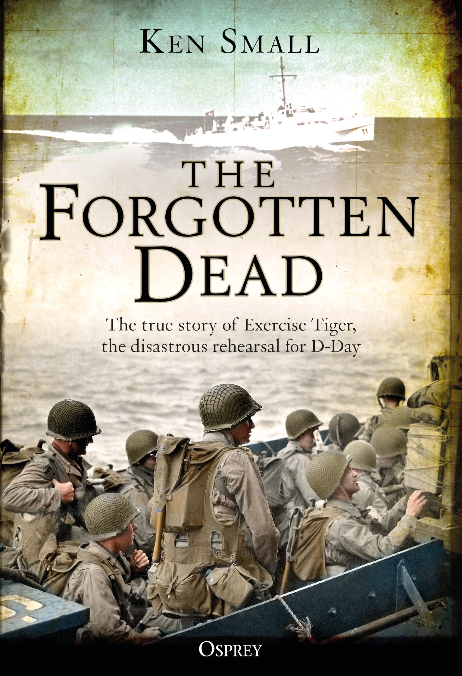 The Forgotten Dead: The true story of Exercise Tiger, the disastrous ...