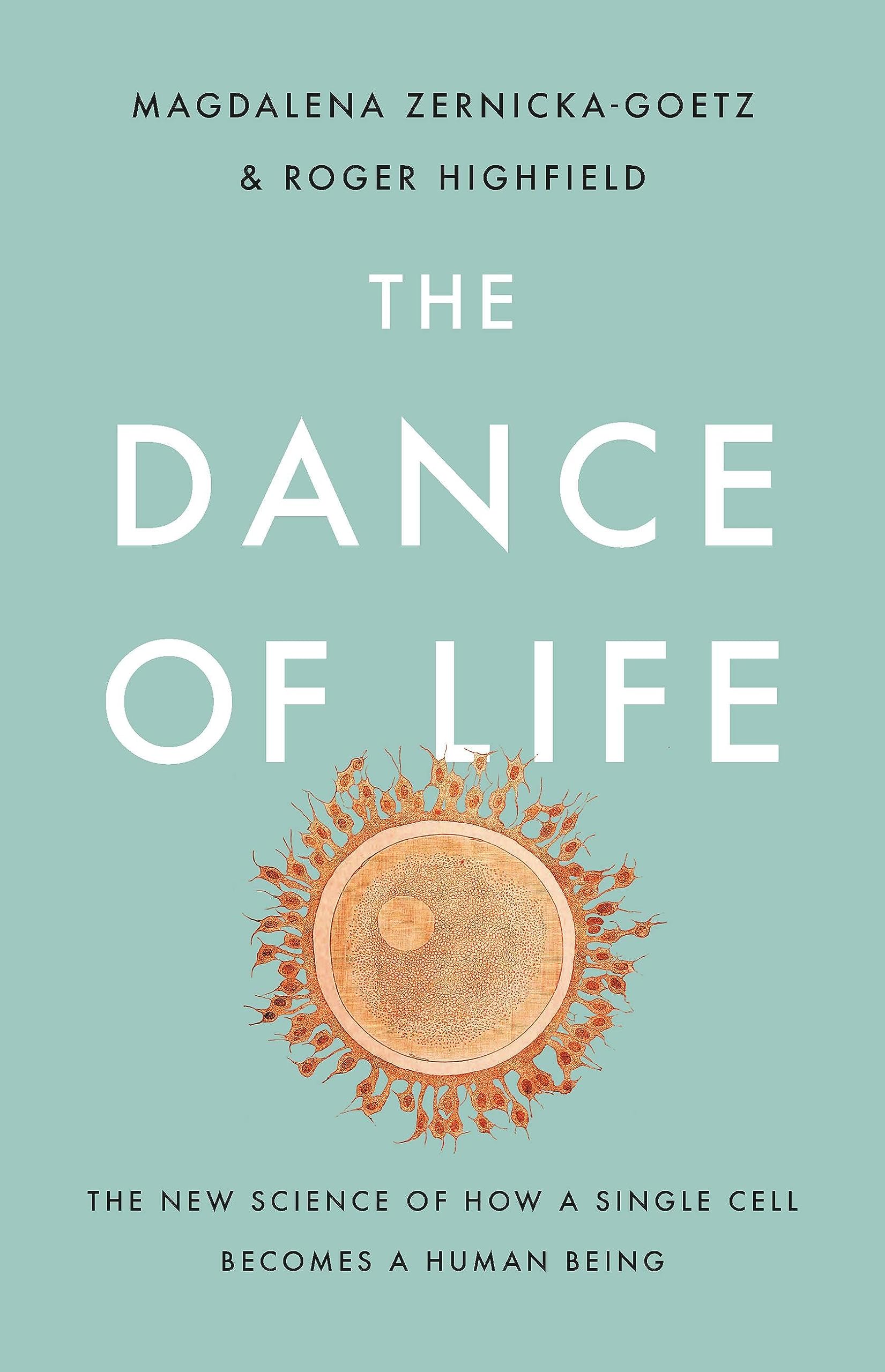 The Dance of Life: The New Science of How a Single Cell Becomes a Human ...