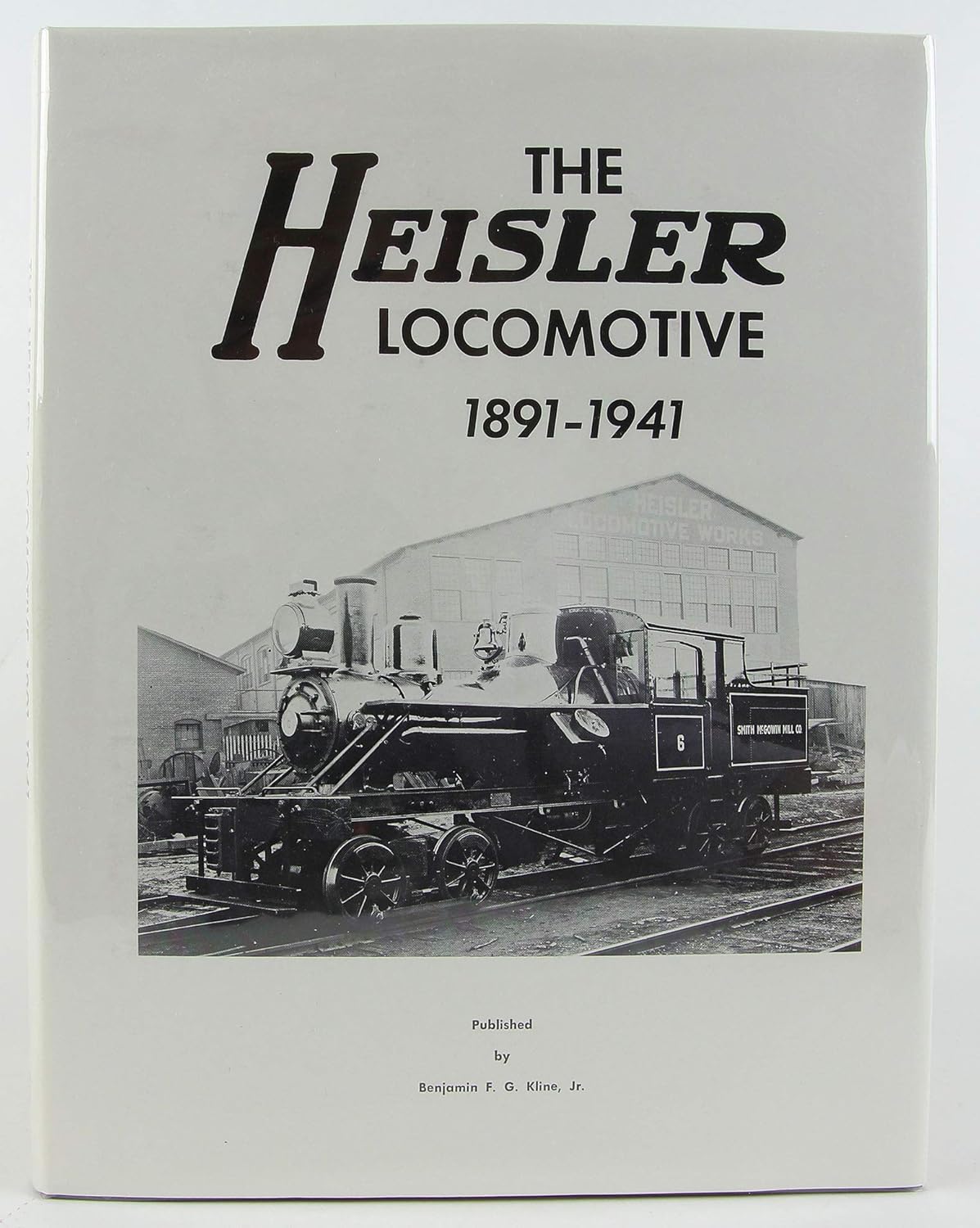 The Heisler Locomotive, 1891-1941: Benjamin F.G. Kline: 9781112833410 ...