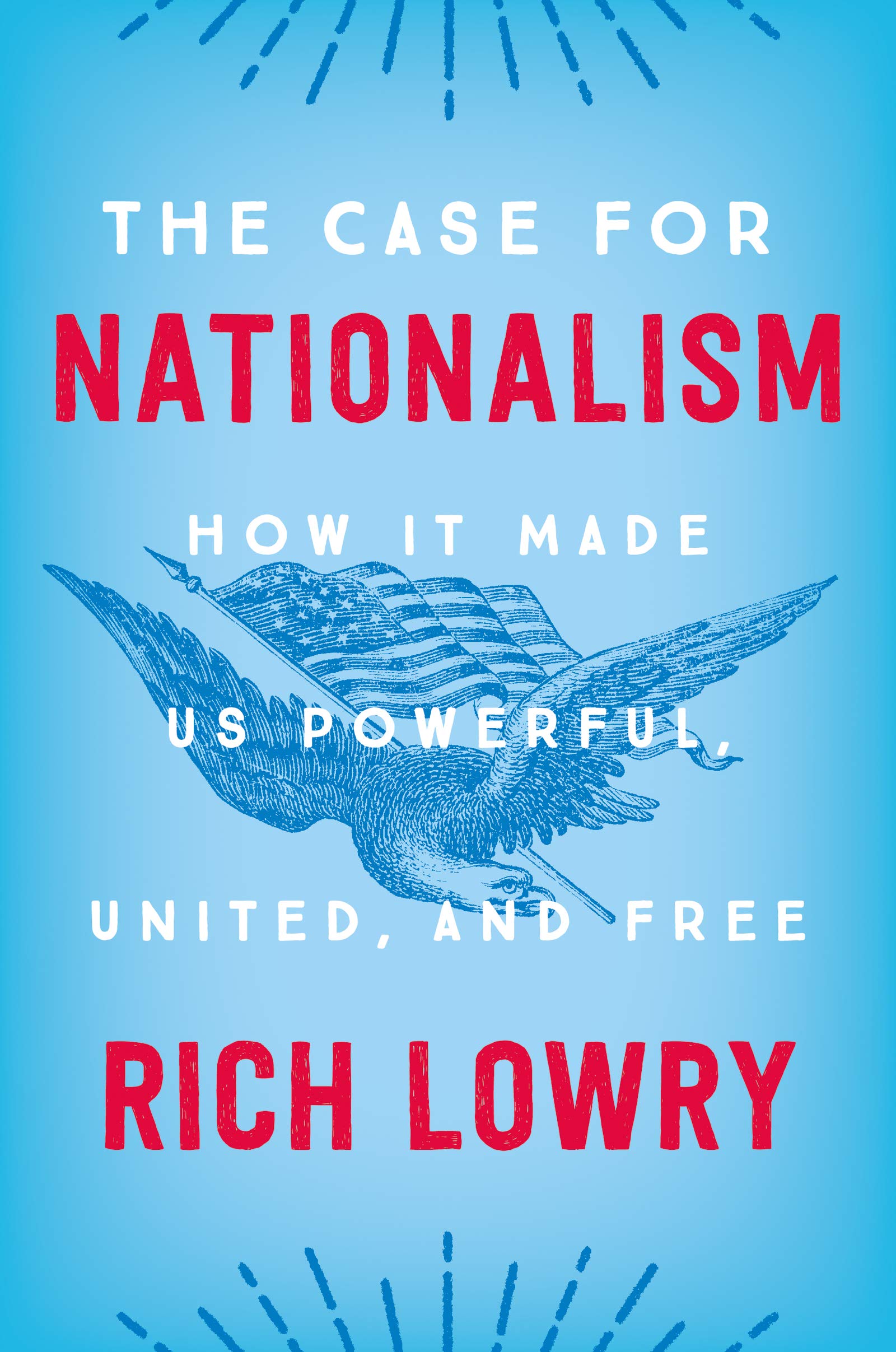 The Case for Nationalism: How It Made Us Powerful, United, and Free ...