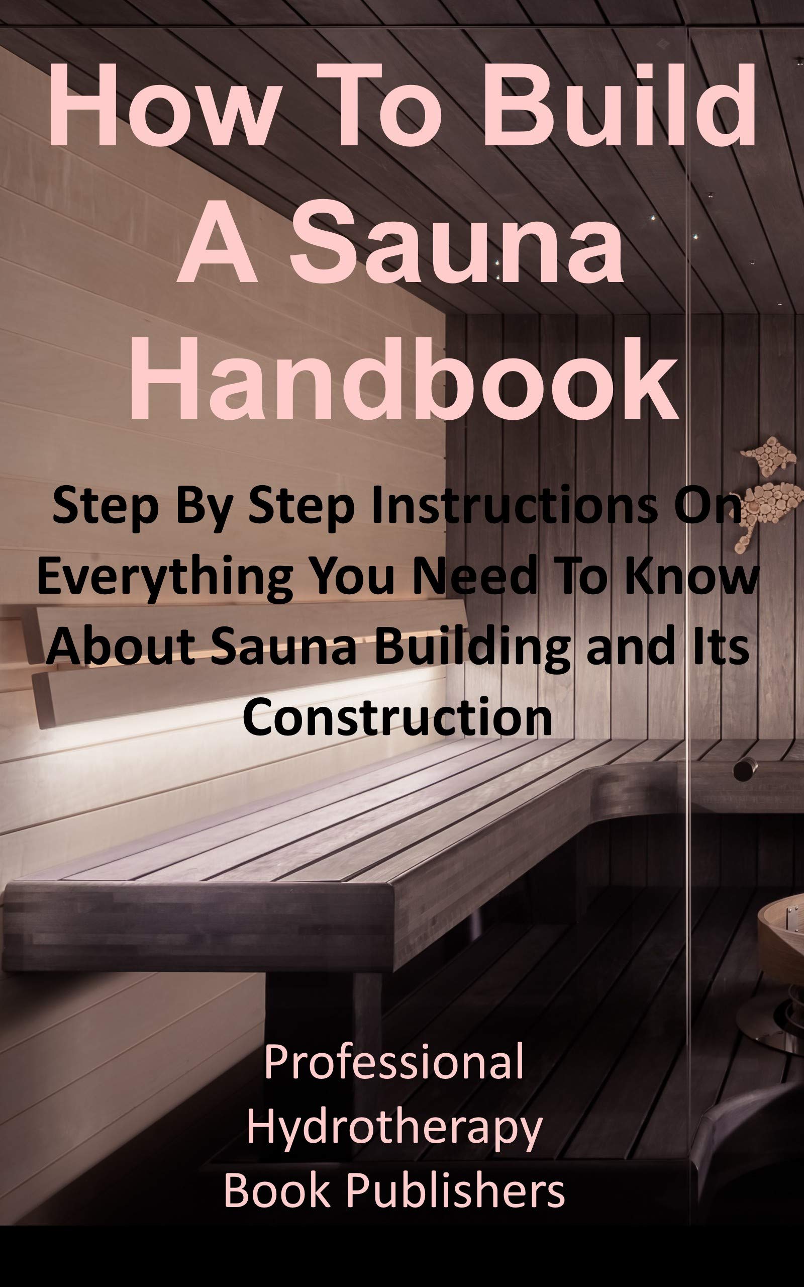 Buy How To Build A Sauna Handbook: Step By Step Instructions On Everything You Need To Know ...