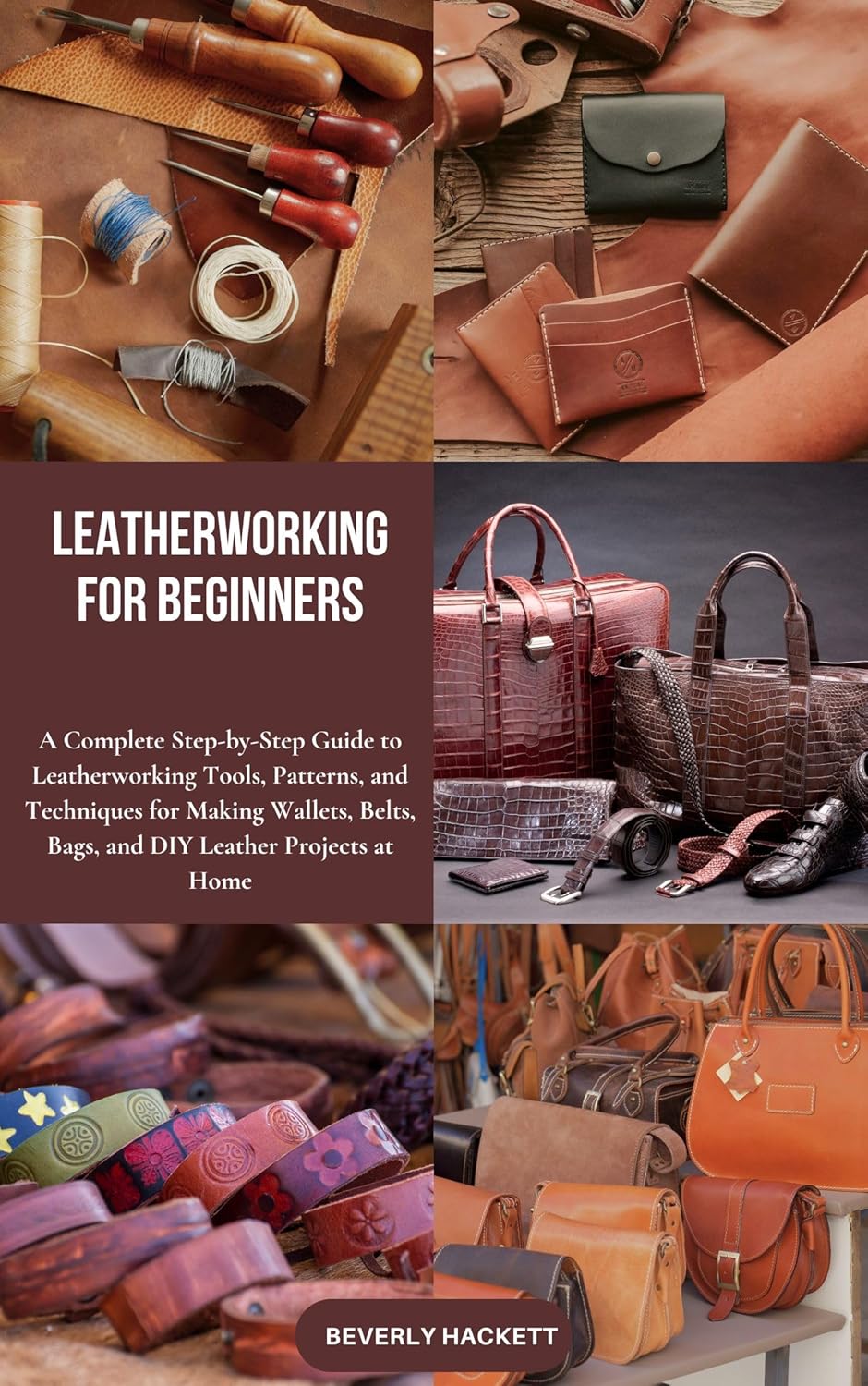 LEATHERWORKING FOR BEGINNERS: A Complete Step-by-Step Guide to ...