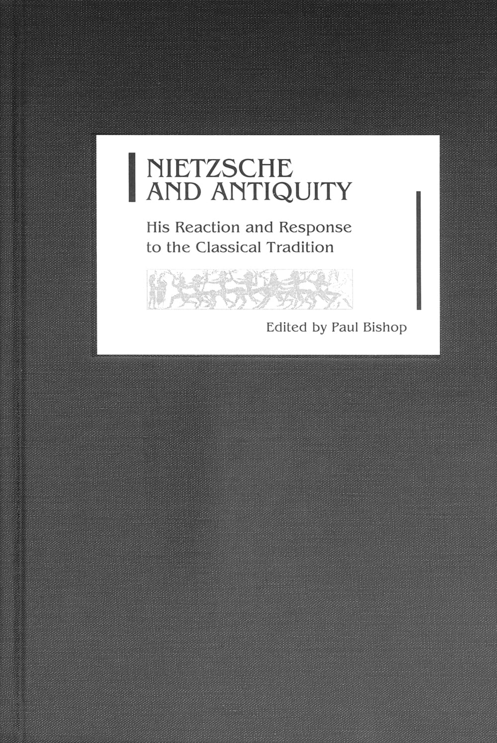 Nietzsche and Antiquity: His Reaction and Response to the Classical ...