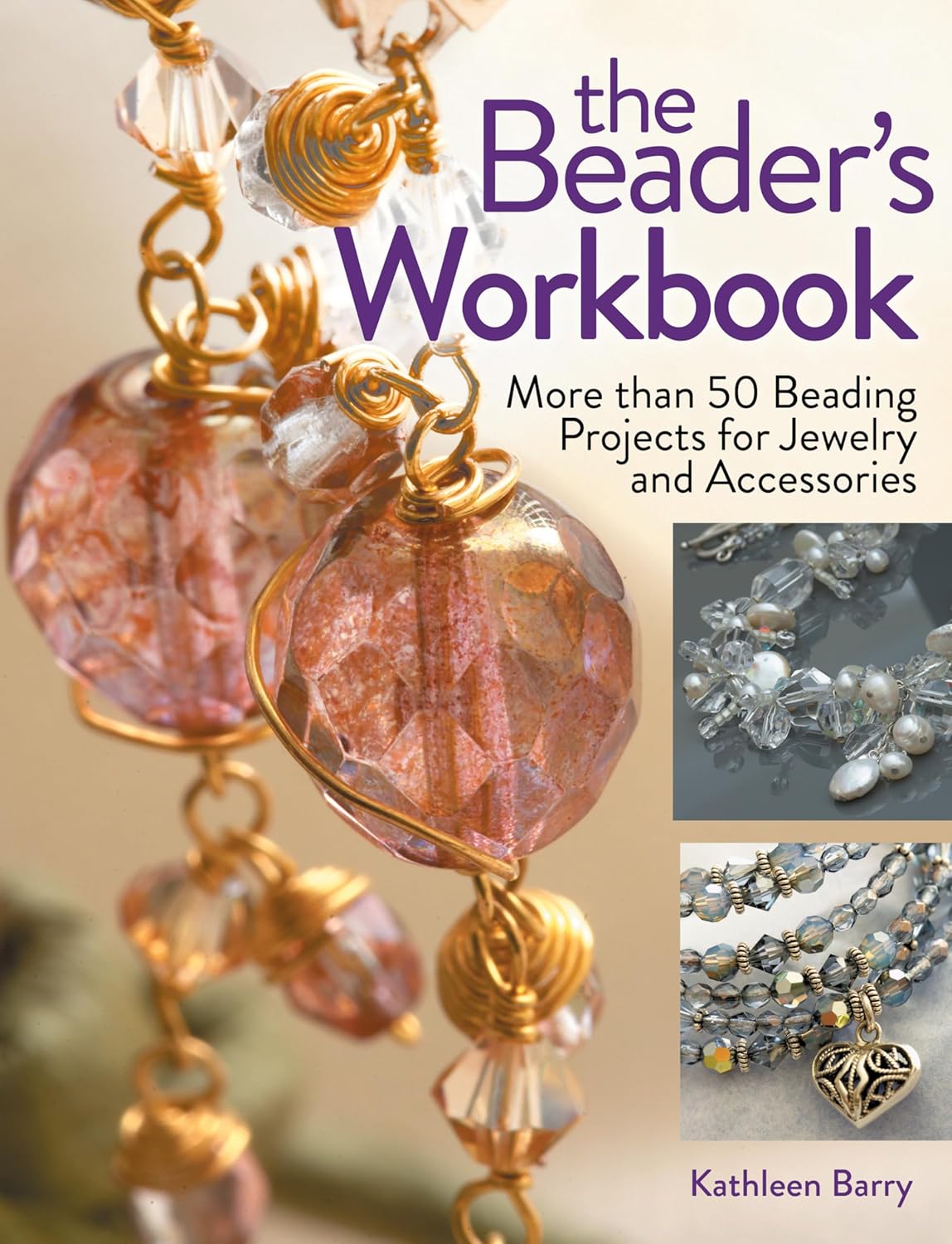 The Beader's Workbook: More Than 50 Beading Projects for Jewelry and ...