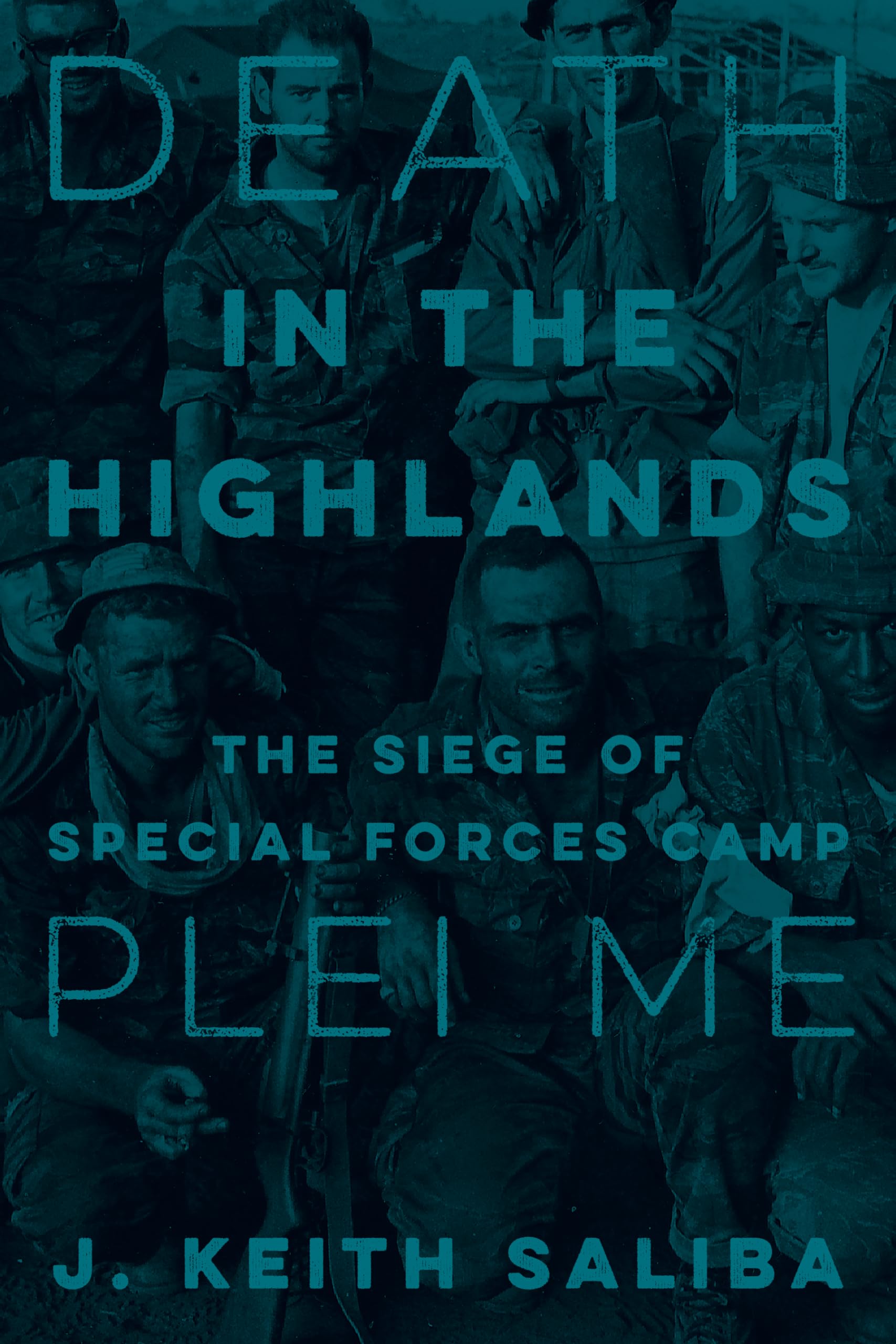 Death in the Highlands: The Siege of Special Forces Camp Plei Me ...