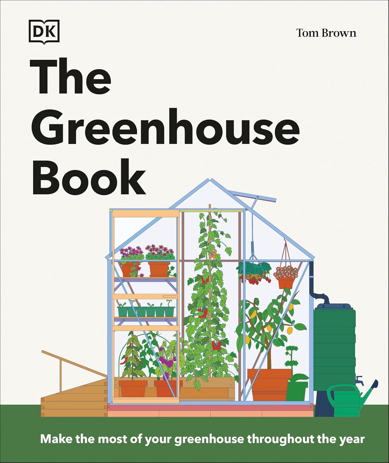 The Greenhouse Book: Make the Most of Your Greenhouse Throughout the ...