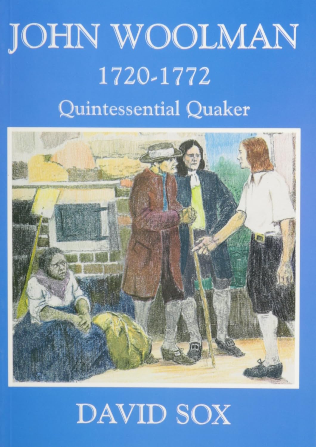 John Woolman: Quintessential Quaker, 1720-1772: David Sox ...
