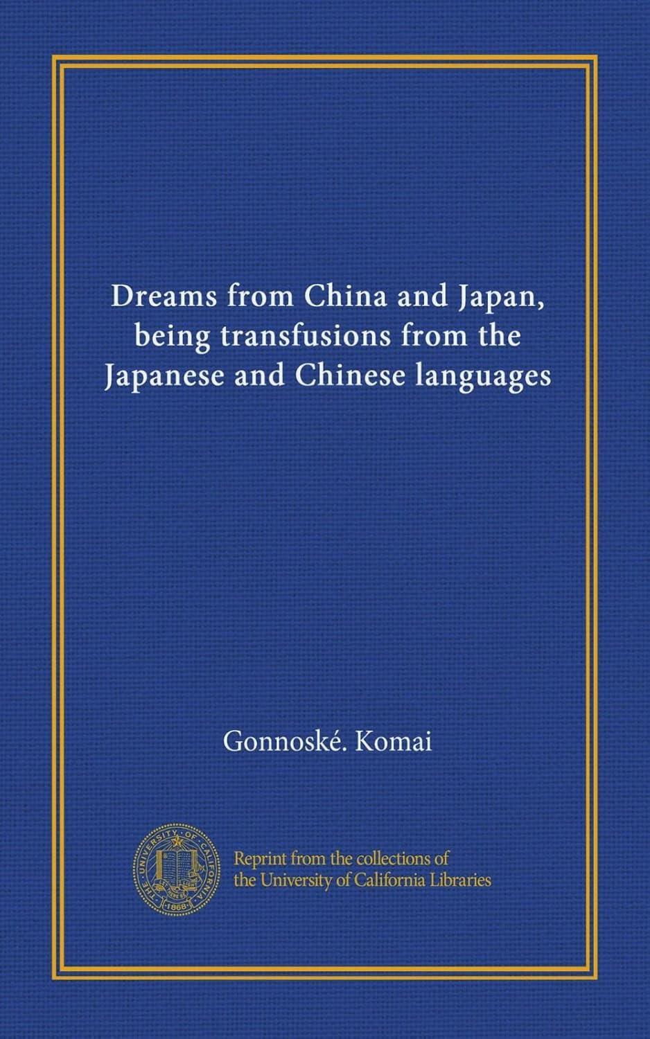 Dreams from China and Japan, being transfusions from the Japanese and Chinese languages: Komai ...