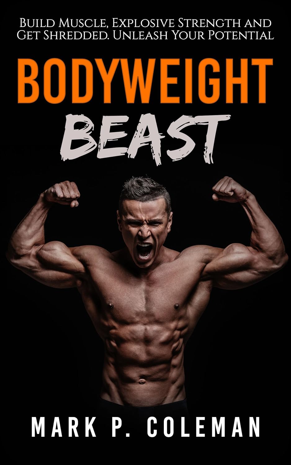 Bodyweight Beast: Build Muscle, Explosive Strength And Get Shredded ...