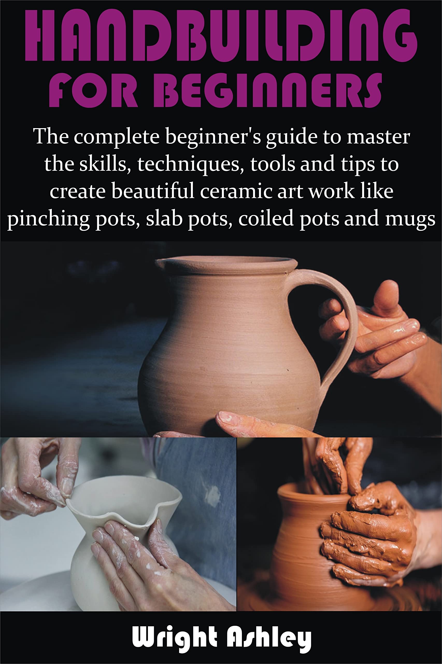 Buy HANDBUILDING FOR BEGINNERS: The complete beginner’s guide to master ...