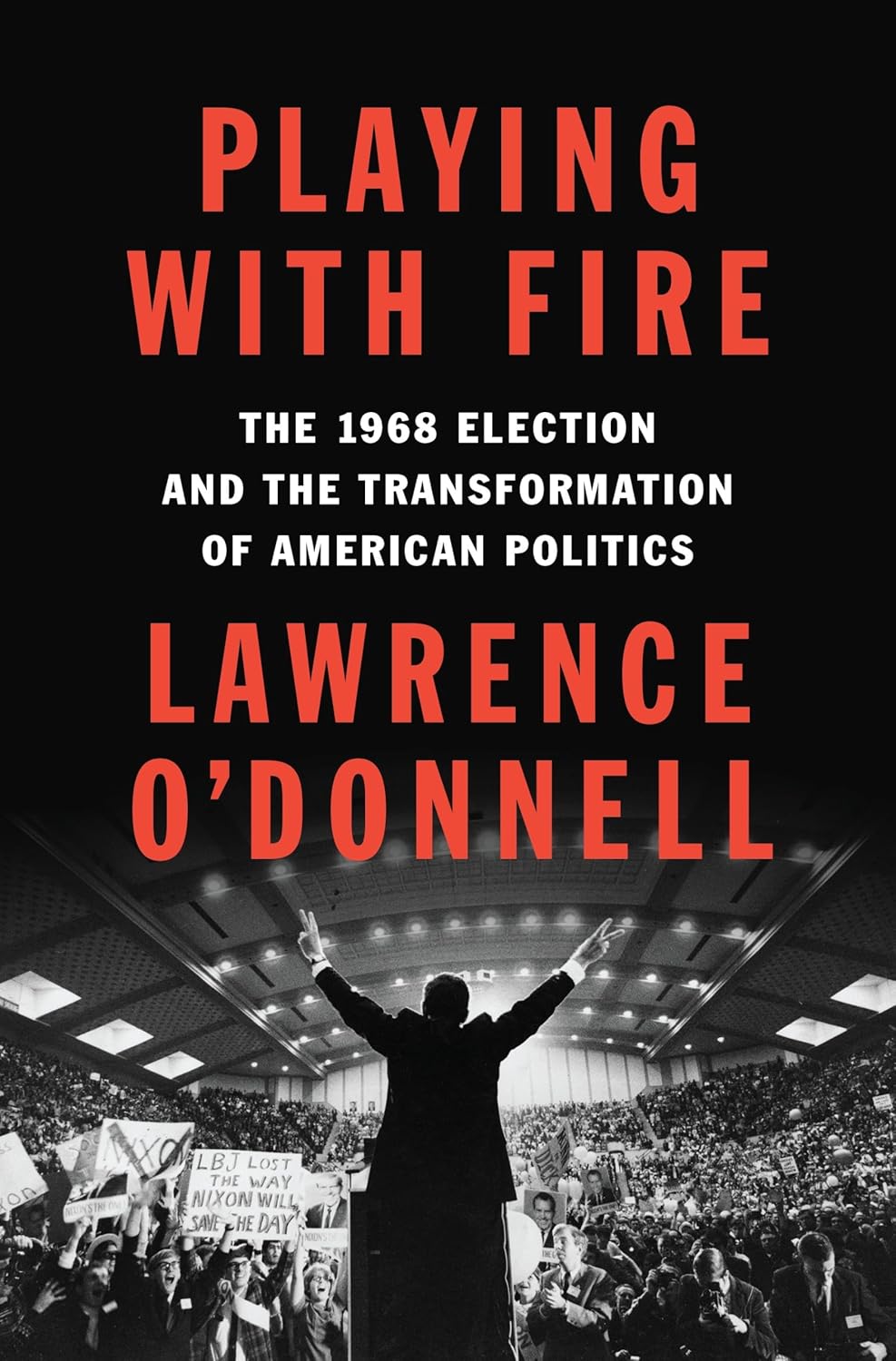Playing with Fire: The 1968 Election and the Transformation of American ...
