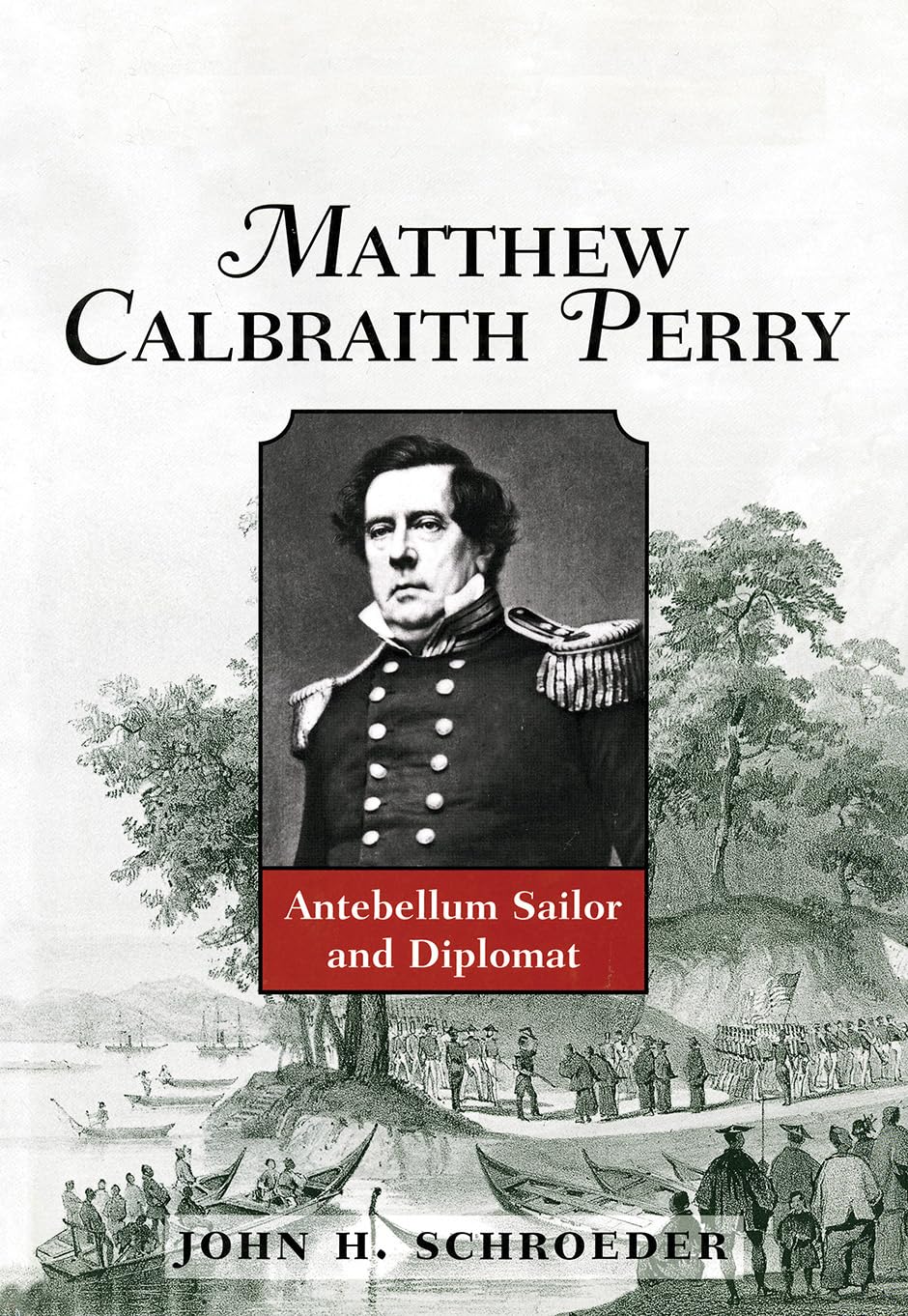 Matthew Calbraith Perry: Antebellum Sailor and Diplomat: Schroeder ...