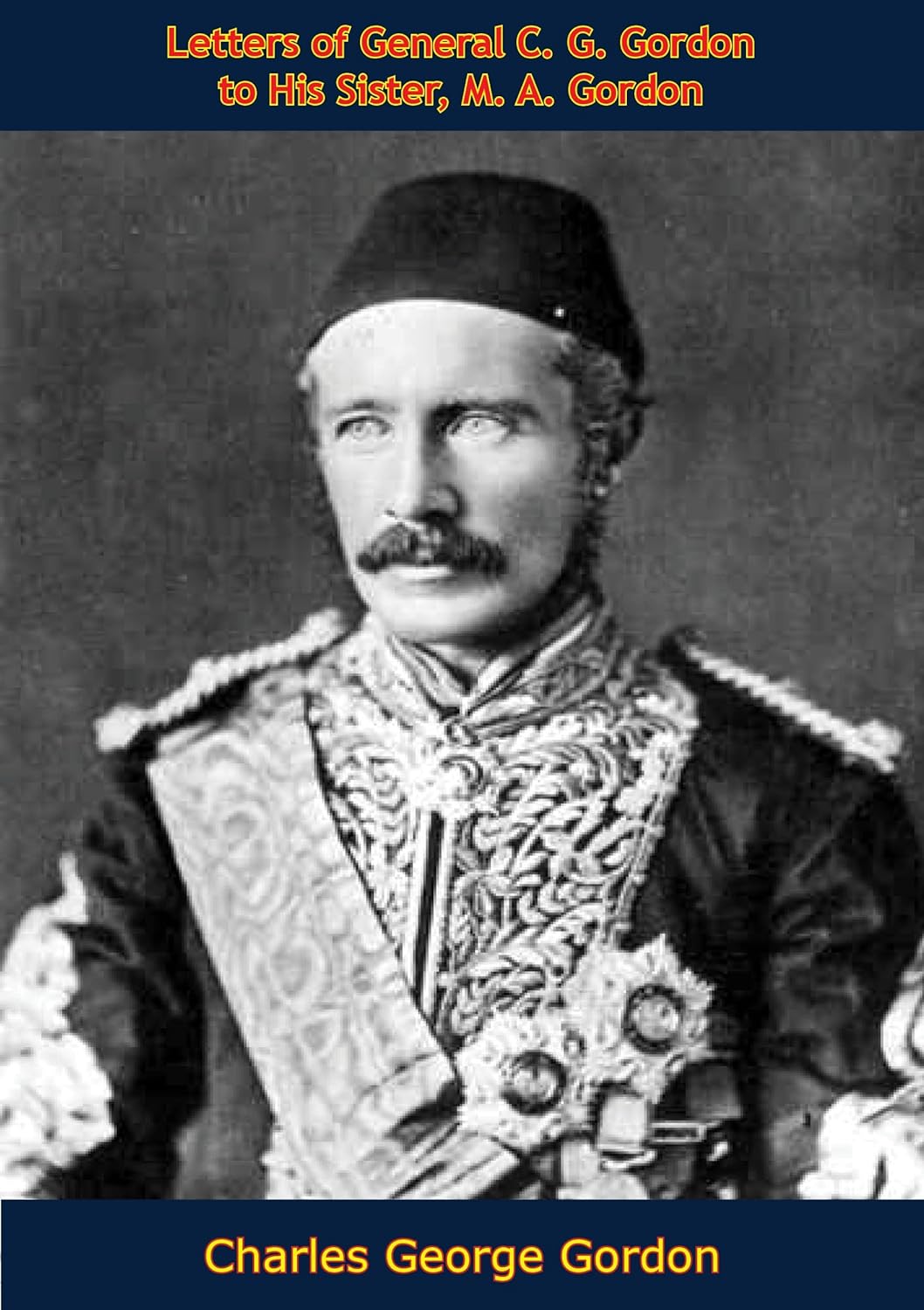 Amazon.com: Letters of General C. G. Gordon to His Sister, M. A. Gordon ...