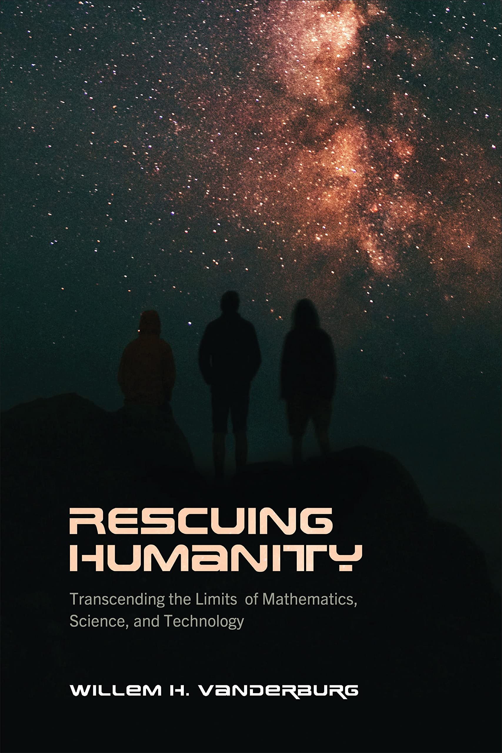 Rescuing Humanity: Transcending the Limits of Mathematics, Science, and ...