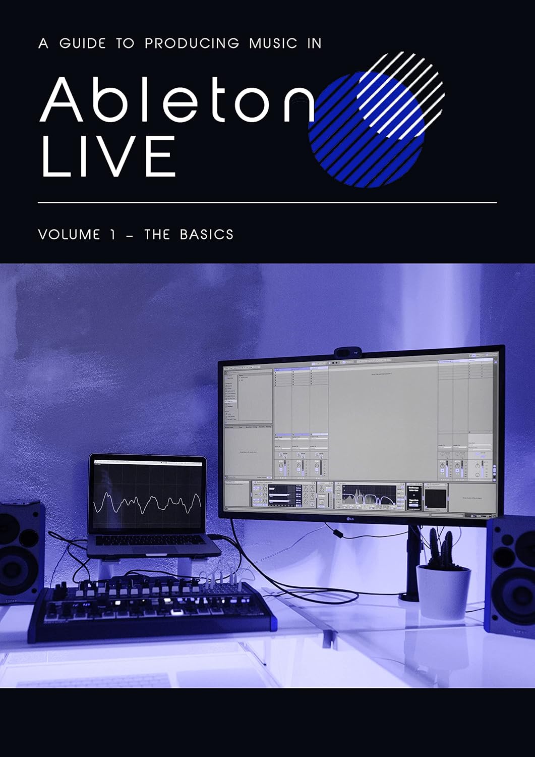 A Guide To Producing Music In Ableton LIVE: Volume 1 - The Basics eBook ...
