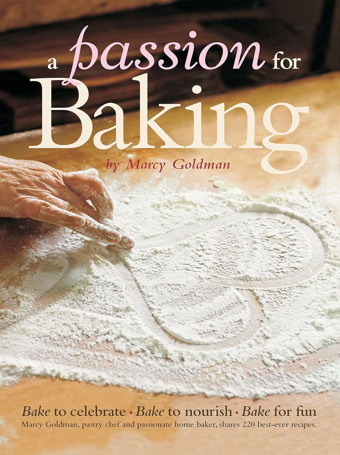 A Passion for Baking: Bake to Celebrate, Bake to Nourish, Bake for Love ...