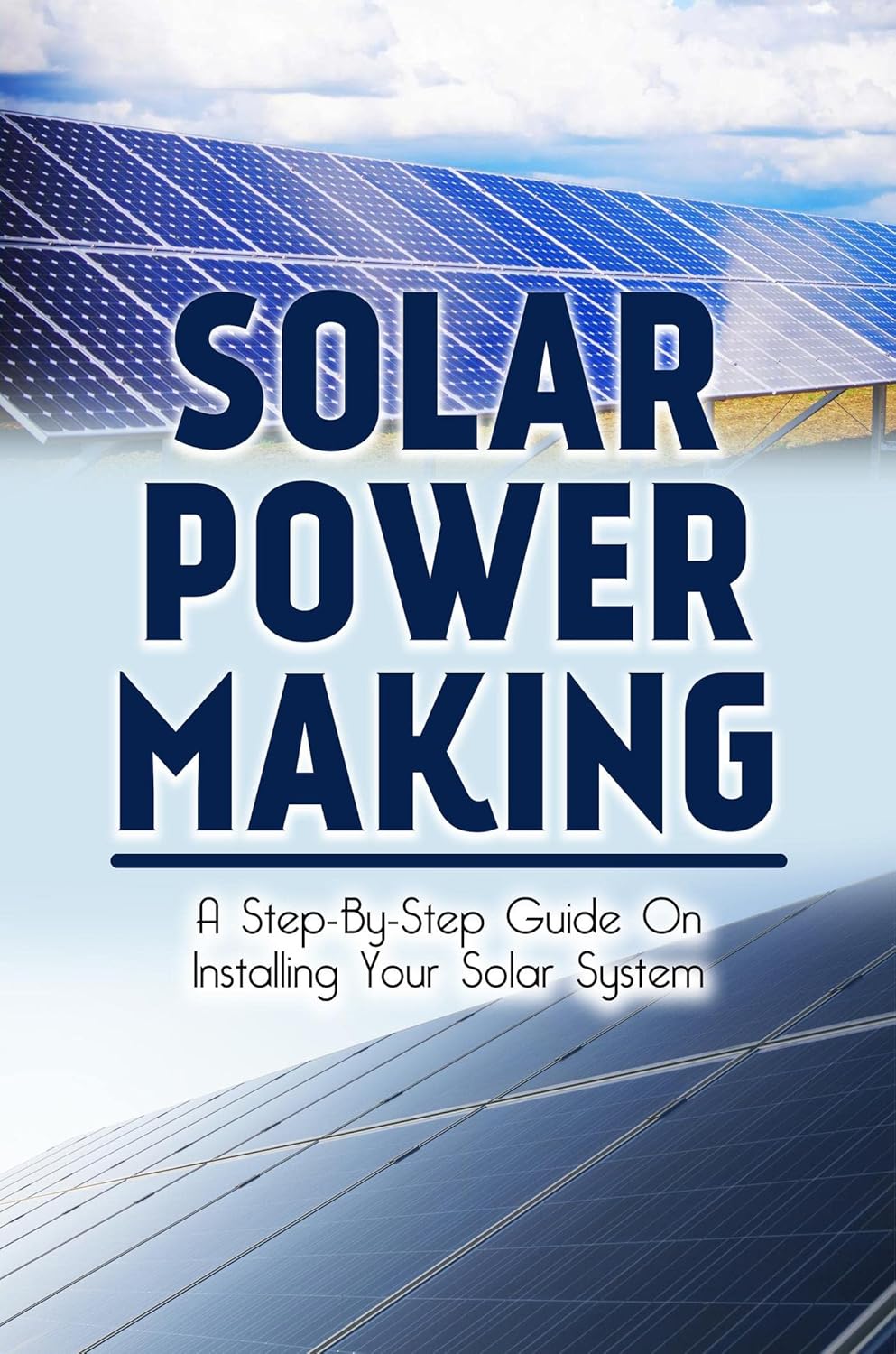 Solar Power Making Guidebook: A Step-By-Step Guide On Installing Your ...