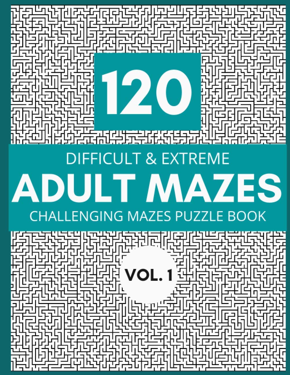 120 Difficult & Extreme Adult Mazes Vol.1: Challenging Mazes Puzzle ...