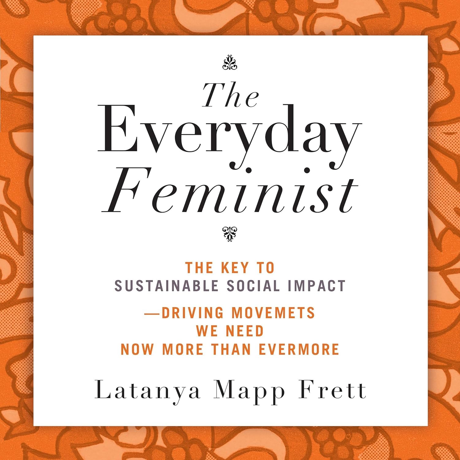 Amazon.com: The Everyday Feminist: The Key to Sustainable Social Impact ...