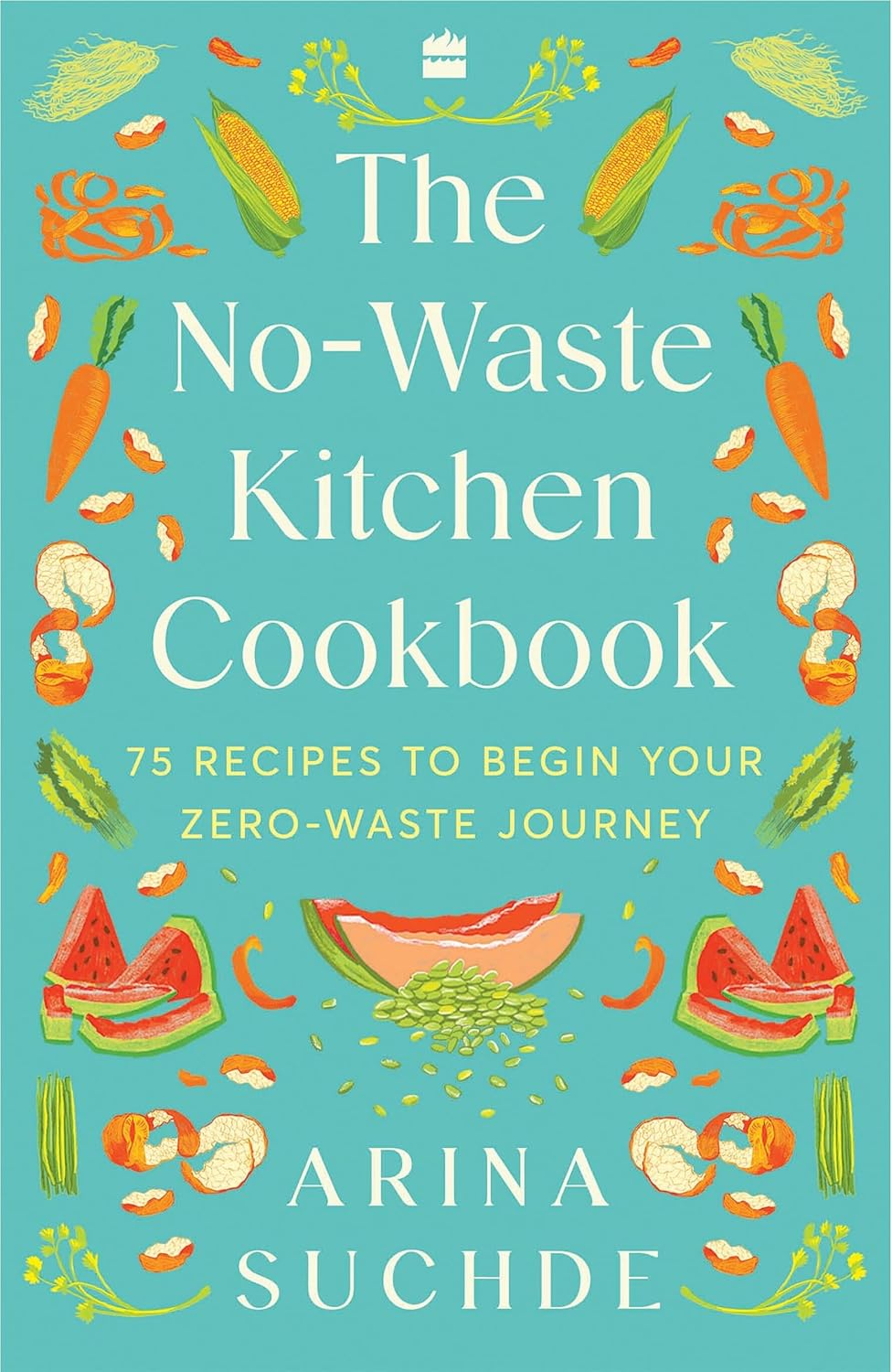 The No-Waste Kitchen Cookbook: 75 Recipes to Begin Your Zero-Waste ...