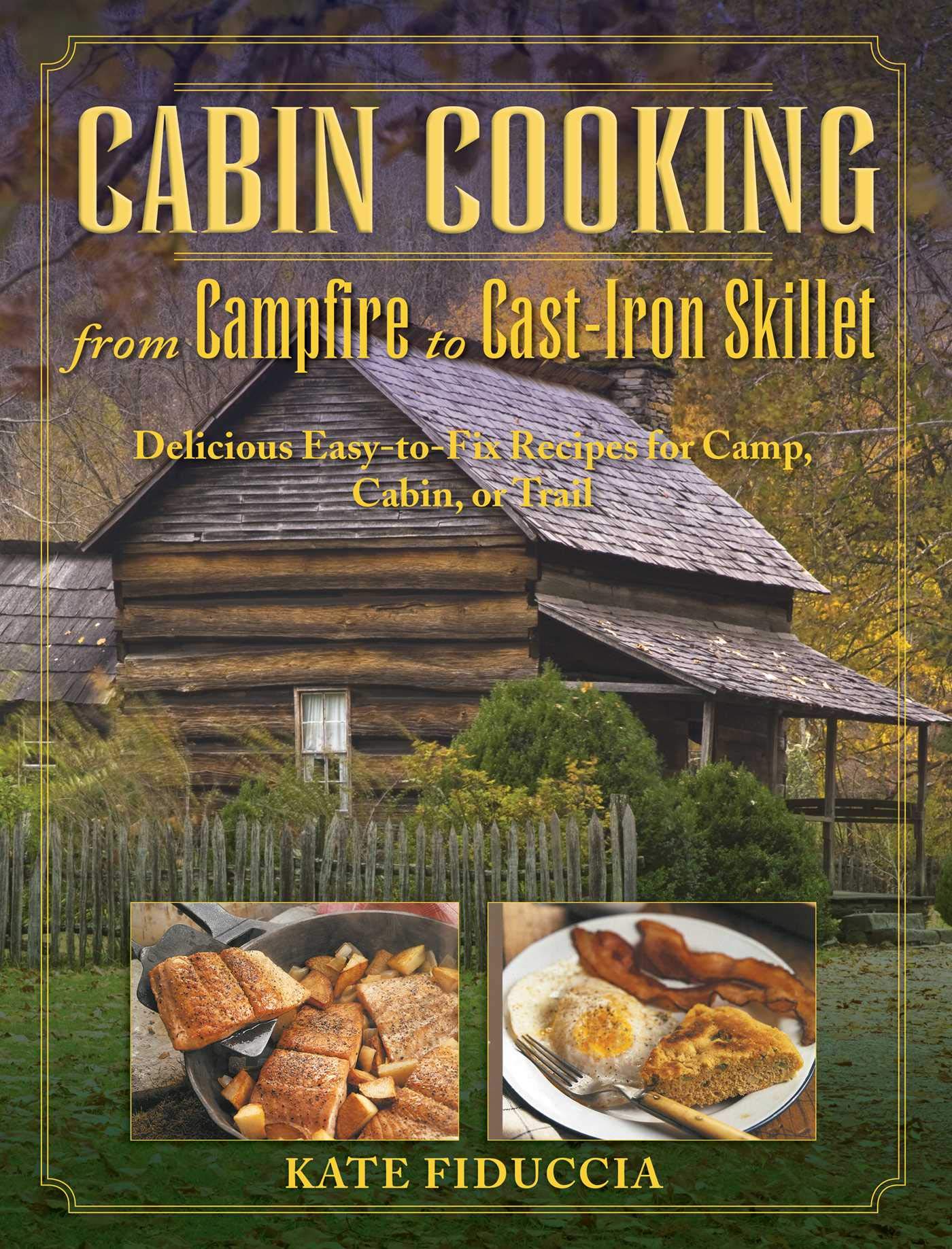 Cabin Cooking: Delicious Cast Iron and Dutch Oven Recipes for Camp ...