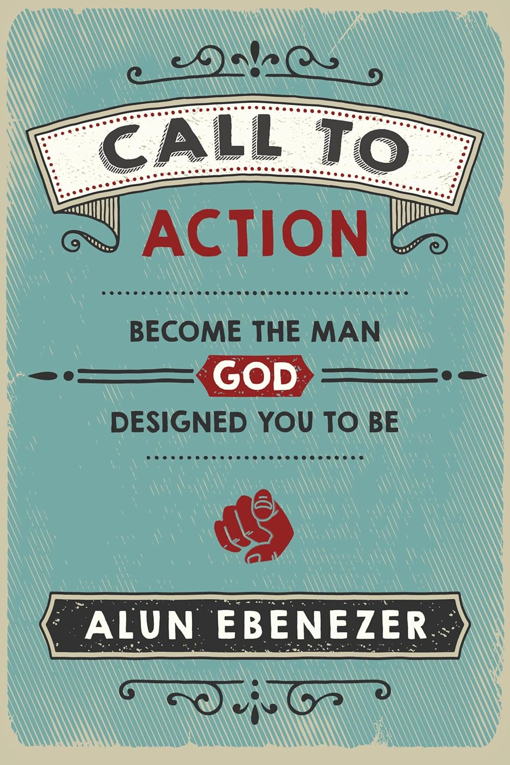Call to Action: Become the Man God Designed You to Be: Ebenezer, Alun ...