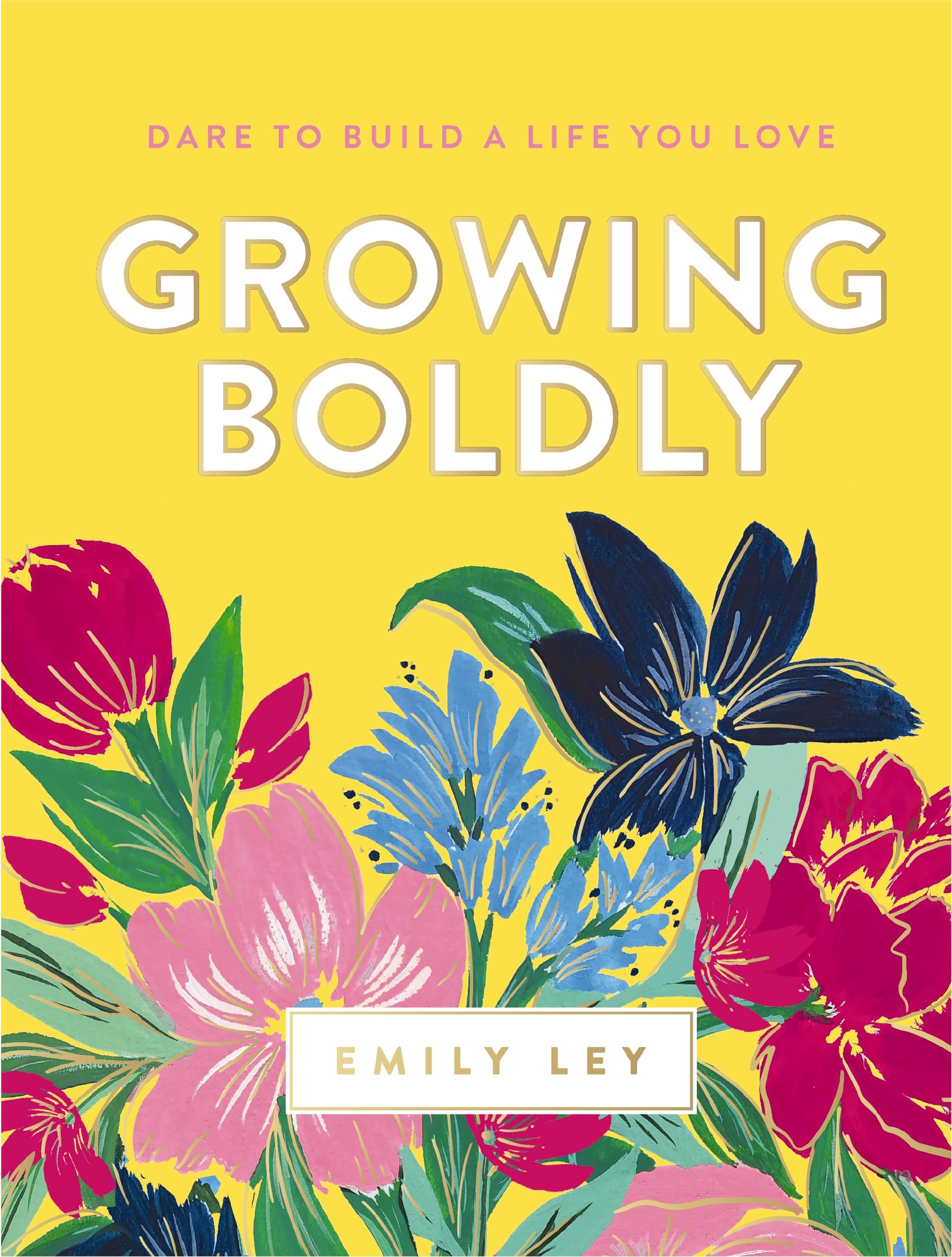 Growing Boldly: Dare to Build a Life You Love: Ley, Emily ...