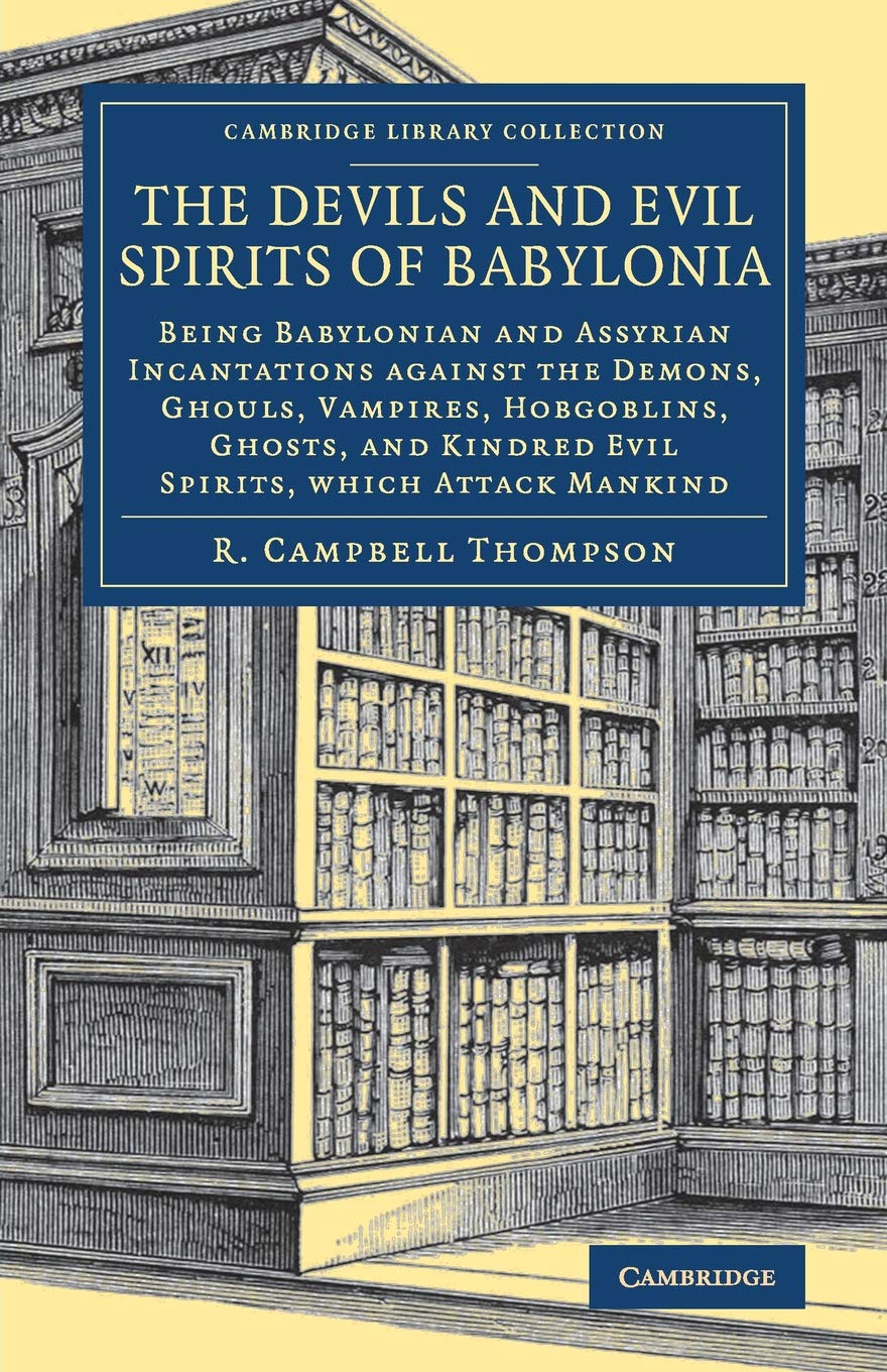 The Devils and Evil Spirits of Babylonia: Being Babylonian and Assyrian ...