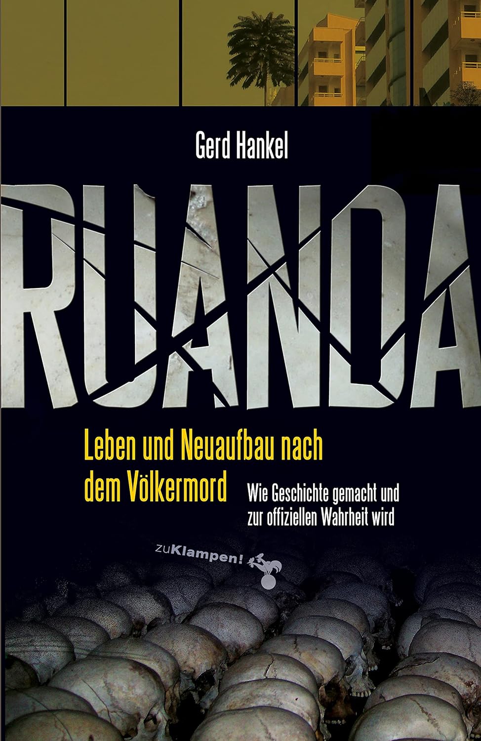 Ruanda: Leben und Neuaufbau nach dem Völkermord. Wie Geschichte gemacht ...